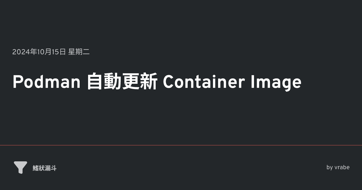 Podman 自動更新 Container Image • 鰭狀漏斗